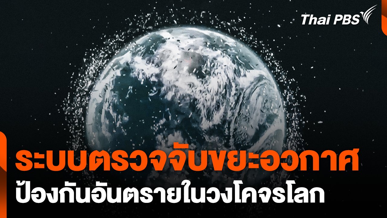 ข่าวเจาะย่อโลก - SCI & TECH Weekly Update : ระบบตรวจจับขยะอวกาศ ป้องกันอันตรายในวงโคจรโลก | Thai ...