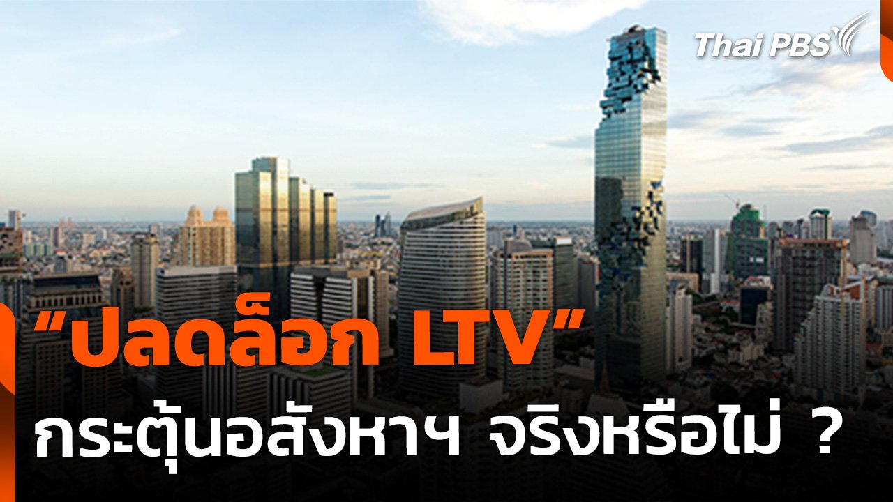 "ปลดล็อก LTV" กระตุ้นอสังหาฯ ได้จริงหรือไม่ ? | Thai PBS News ข่าวไทยพีบีเอส